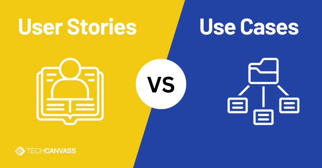 User Stories Vs Use Cases: Which To Choose? - Techcanvass
